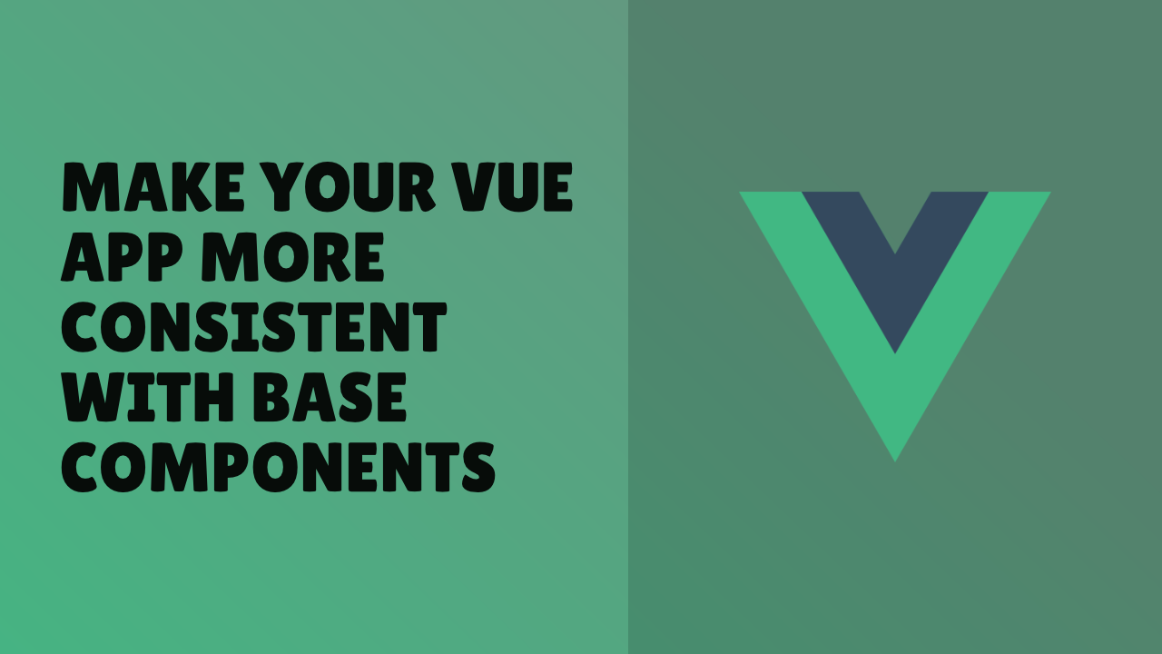 Make Your Vue App More Consistent with Base Components | Taha Shashtari