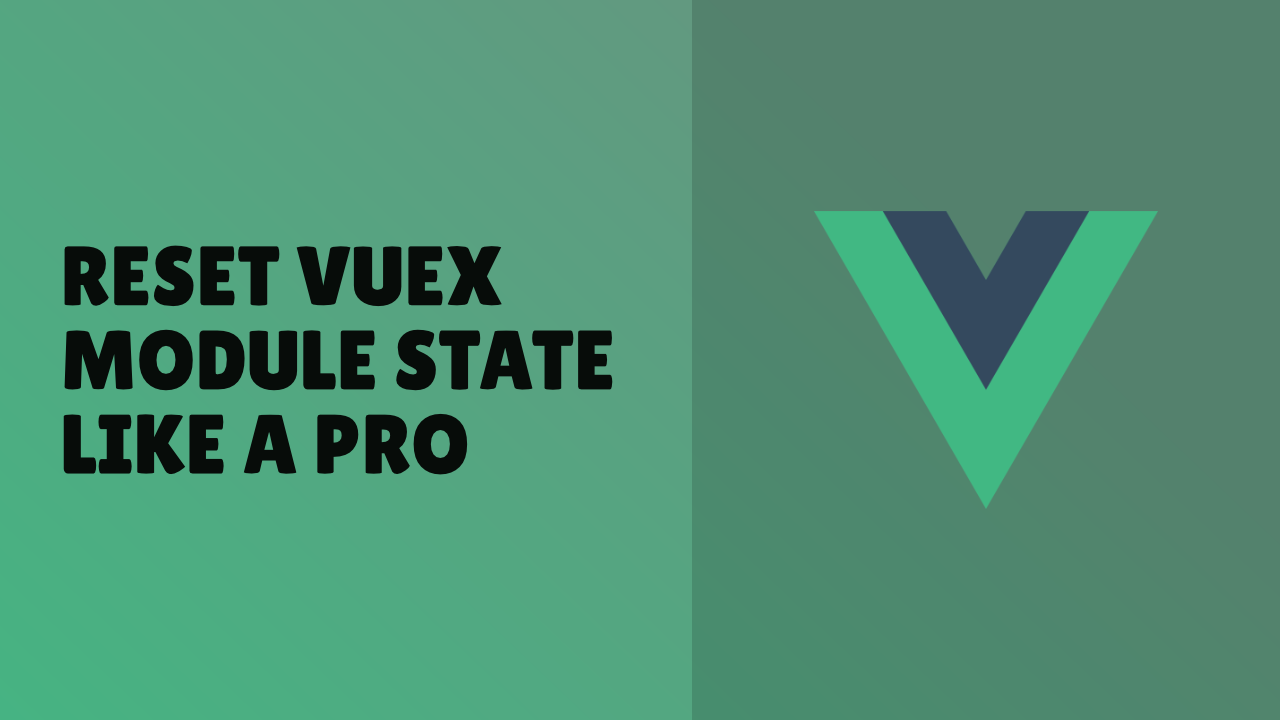 Reset Vuex Module State Like A Pro Taha Shashtari